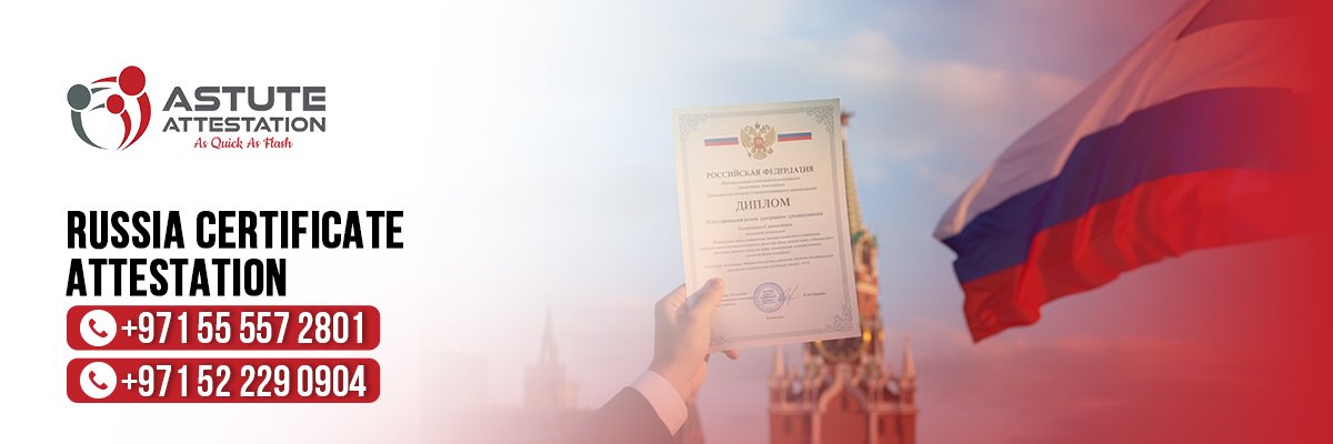 Russia Certificate Attestation in UAE – Reliable Service